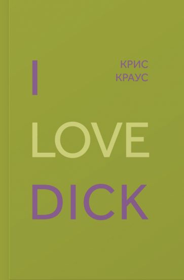 Книга I Love Dick Крис Краус Купить книгу читать рецензии Isbn